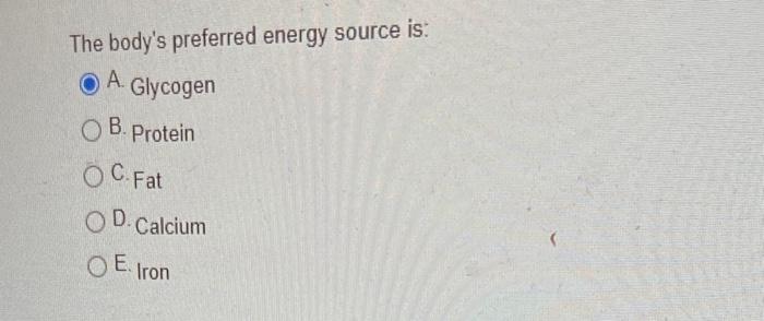 Solved The body's preferred energy source is: A. Glycogen B. | Chegg.com