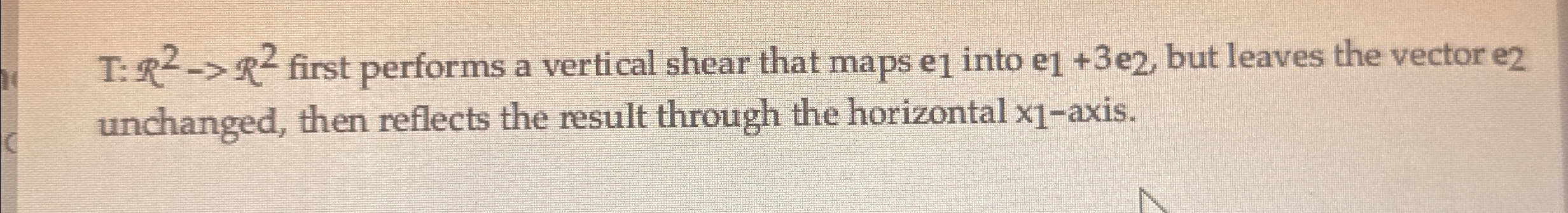 Solved T: R2→R2 ﻿first performs a vertical shear that maps | Chegg.com