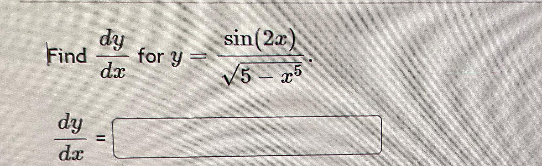 Solved Find dydx ﻿for y=sin(2x)5-x52dydx | Chegg.com