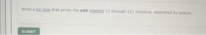 Solved Write a for loop that prints the odd integers 11 | Chegg.com