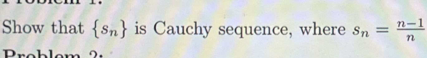 Solved Show that {sn} ﻿is Cauchy sequence, where sn=n-1n | Chegg.com