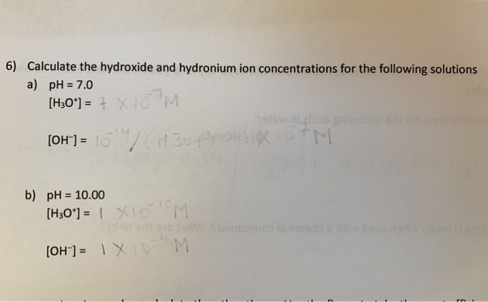 Solved 6) Calculate the hydroxide and hydronium ion | Chegg.com