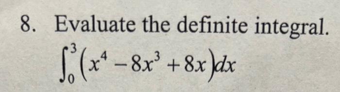 Solved 8. Evaluate the definite integral. ∫03(x4−8x3+8x)dx | Chegg.com