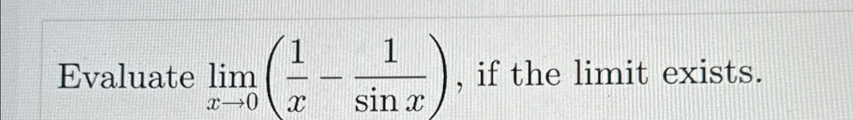 Solved Evaluate limx→0(1x-1sinx), ﻿if the limit exists. | Chegg.com