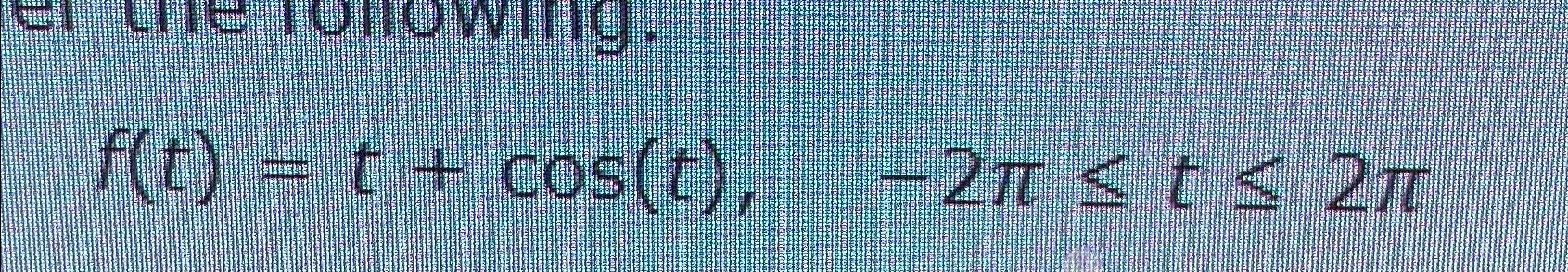 Solved f(t)=t+cos(t),-2π≤t≤2πFind the interval of increase | Chegg.com