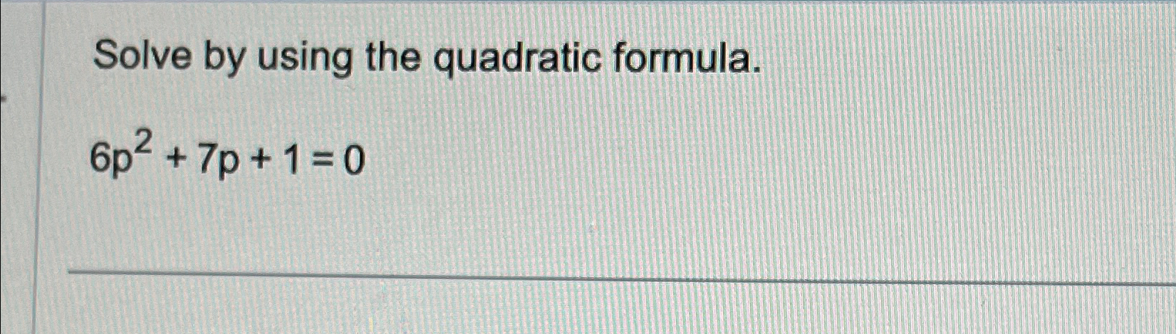 Solved Solve by using the quadratic formula.6p2+7p+1=0 | Chegg.com