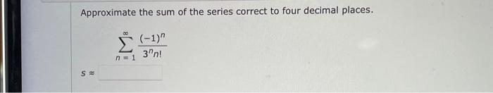 Solved Approximate the sum of the series correct to four | Chegg.com
