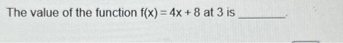 Solved The value of the function f(x) = 4x+8 at 3 is | Chegg.com