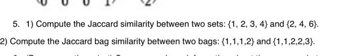 Solved 5. 1) Compute the Jaccard similarity between two | Chegg.com