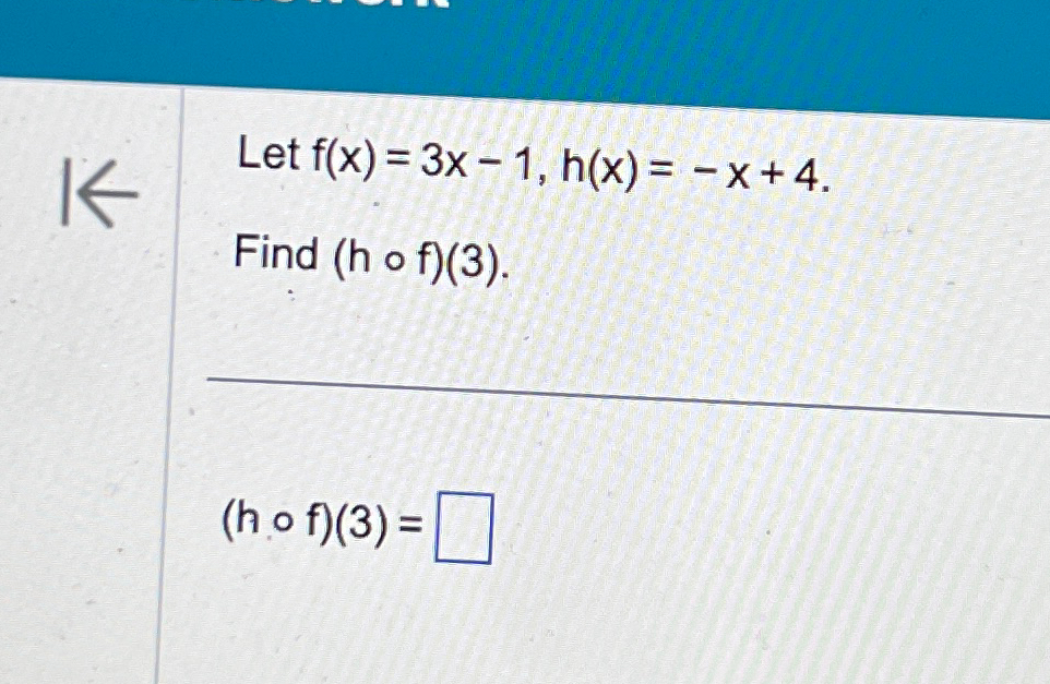Solved Let f(x)=3x-1,h(x)=-x+4Find (h@f)(3).(h@f)(3)= | Chegg.com