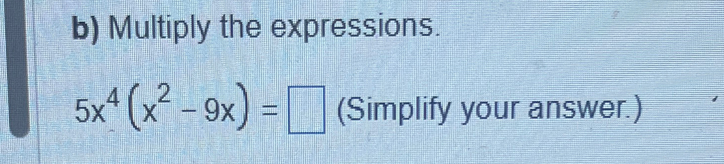 Solved b) ﻿Multiply the expressions.5x4(x2-9x)=, (Simplify | Chegg.com