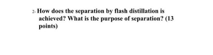 Solved 2- How does the separation by flash distillation is | Chegg.com