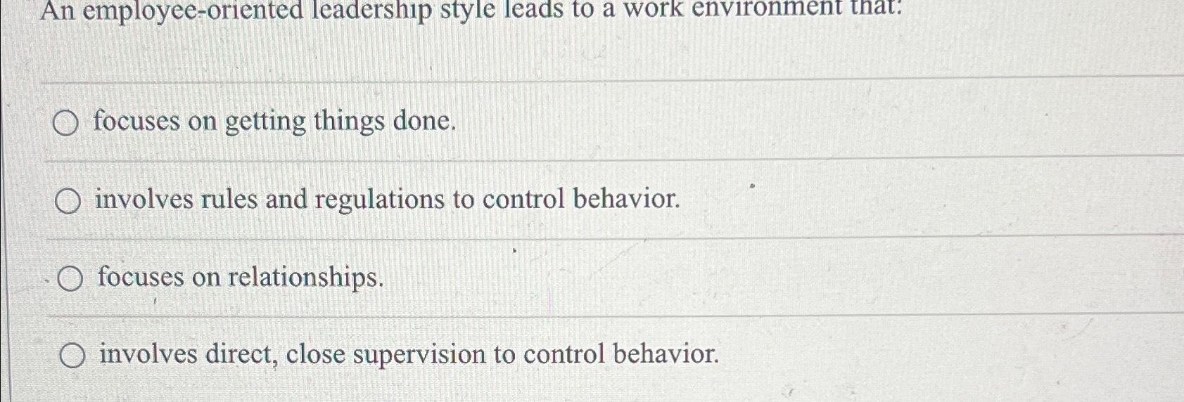 Solved An employee-oriented leadership style leads to a work | Chegg.com
