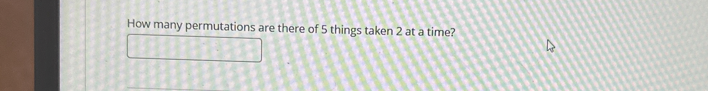 Solved How many permutations are there of 5 ﻿things taken 2 | Chegg.com