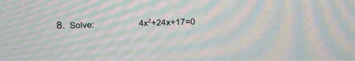 Solved 8. Solve: 4x2+24x+17=0 | Chegg.com