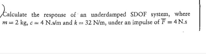 Solved Calculate the response of an underdamped SDOF system, | Chegg.com