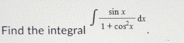 [Solved]: Find the integral int (sinx)/(1+cos^(2)x)dx