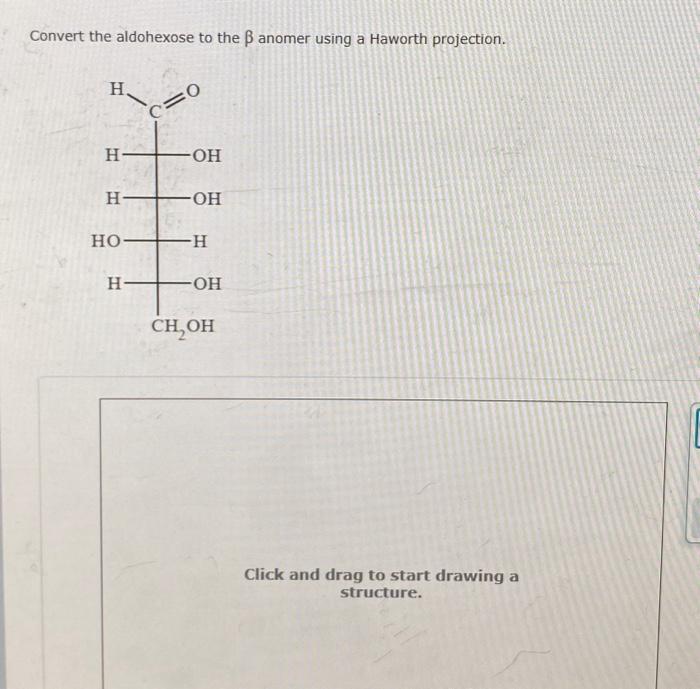 Solved Convert the aldohexose to the ß anomer using a | Chegg.com