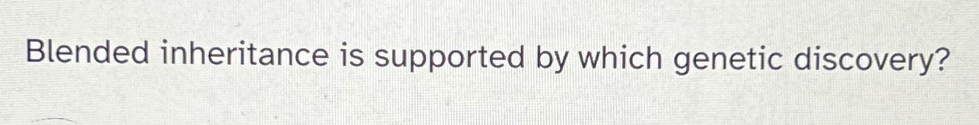 Solved Blended inheritance is supported by which genetic | Chegg.com