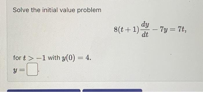 Solved Solve the initial value problem 8(t+1)dtdy−7y=7t for | Chegg.com