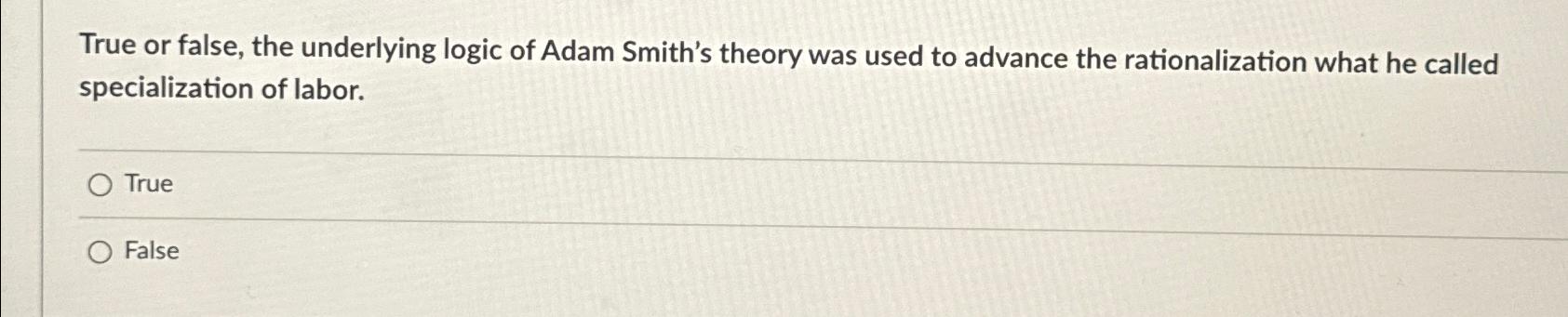 Solved True or false, the underlying logic of Adam Smith's | Chegg.com