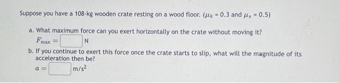 Solved Suppose you have a 108-kg wooden crate resting on a | Chegg.com