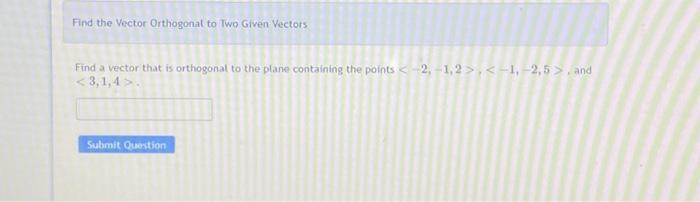 Solved Find the Vector Orthogonal to Two Given Vectors Find | Chegg.com