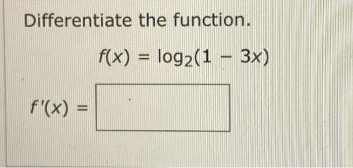 Solved Differentiate the function. f(x)=log2(1−3x) | Chegg.com