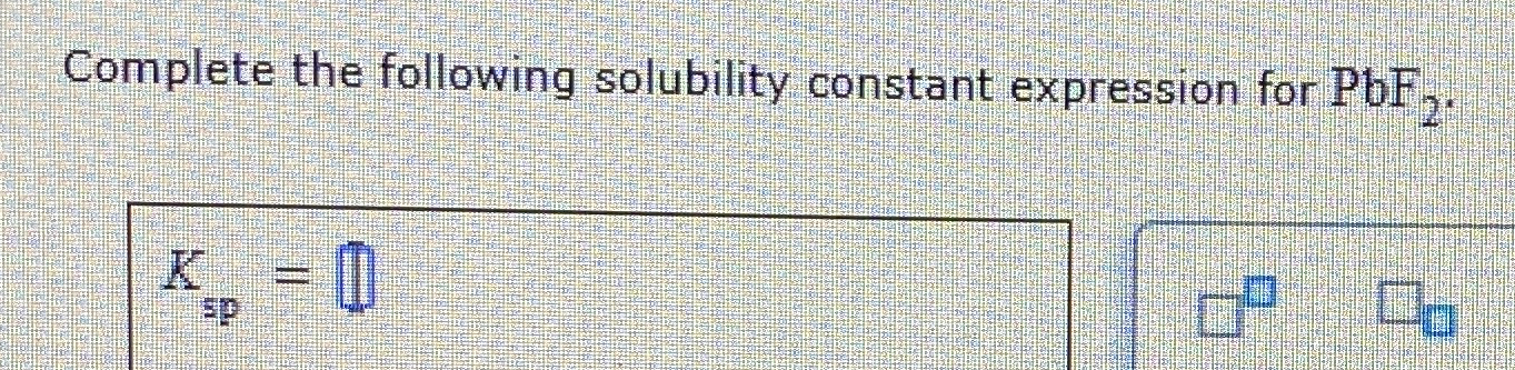 Solved Complete the following solubility constant expression | Chegg.com