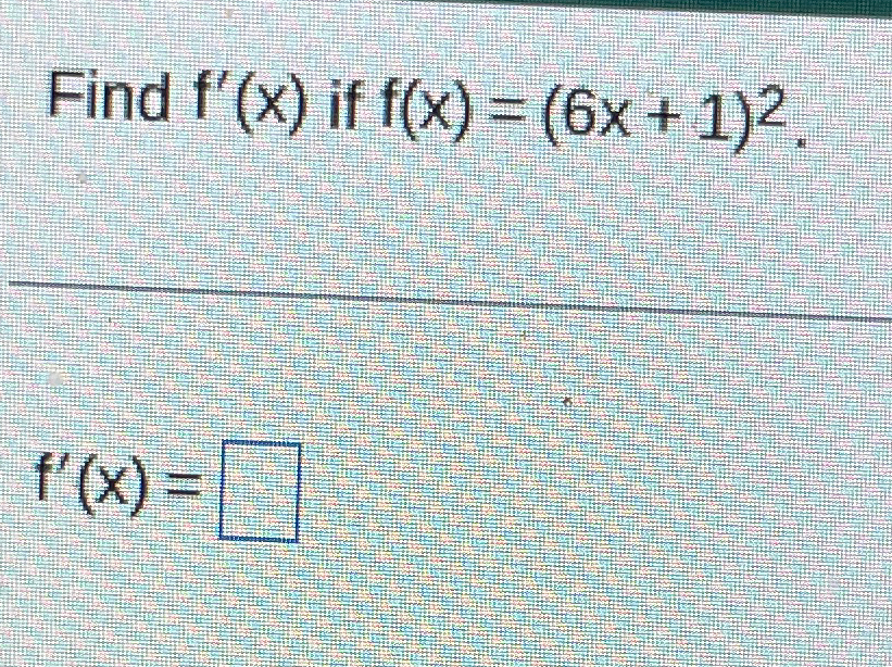 Solved Find f'(x) ﻿if f(x)=(6x+1)2f'(x)= | Chegg.com