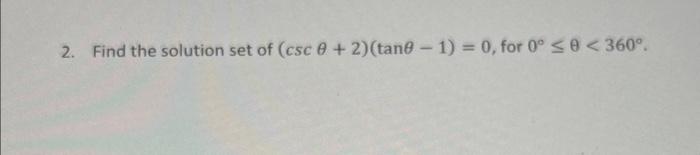 Solved 2. Find the solution set of (cscθ+2)(tanθ−1)=0, for | Chegg.com