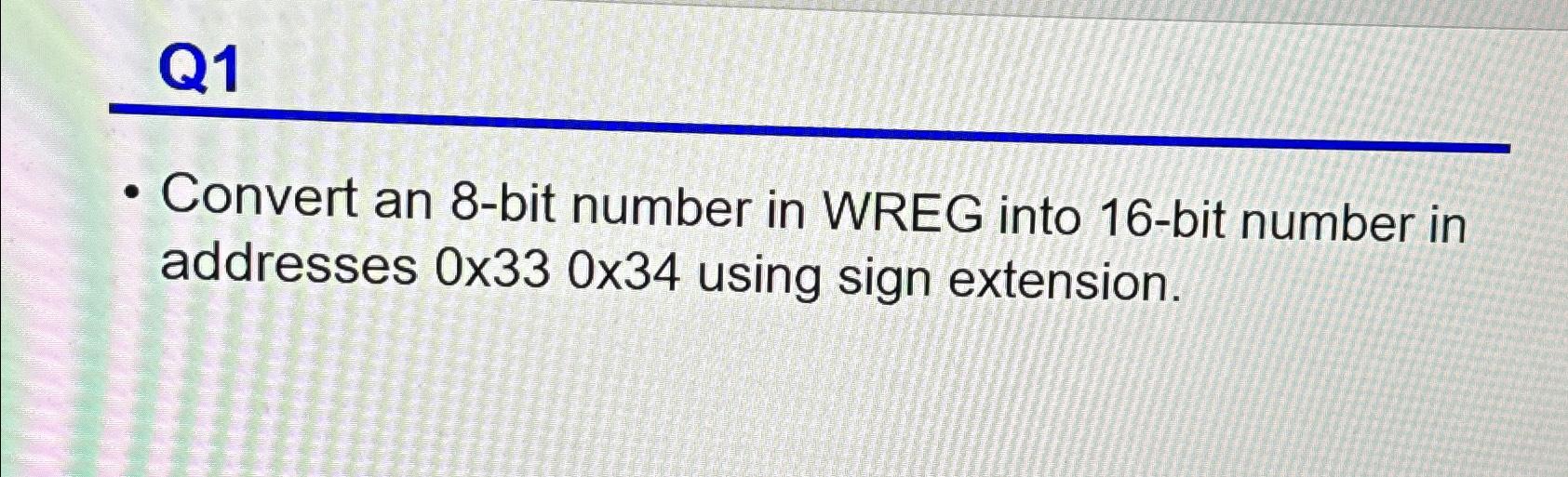 Solved Q1Convert an 8-bit number in WREG into 16-bit number | Chegg.com
