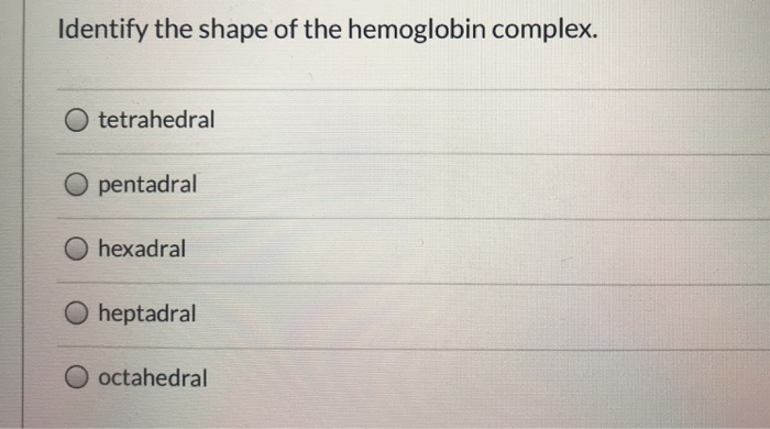 Solved Identify the shape of the hemoglobin complex. O | Chegg.com