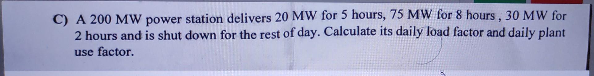 Solved C) A 200MW power station delivers 20MW for 5 hours, | Chegg.com