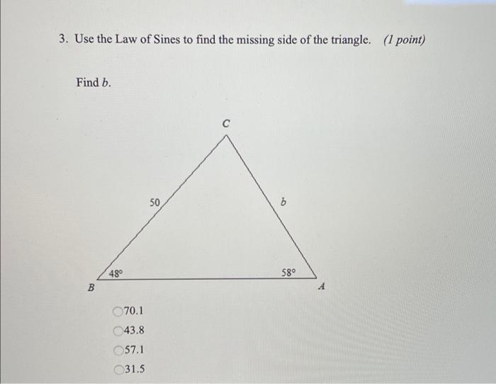 Solved 3. Use the Law of Sines to find the missing side of | Chegg.com