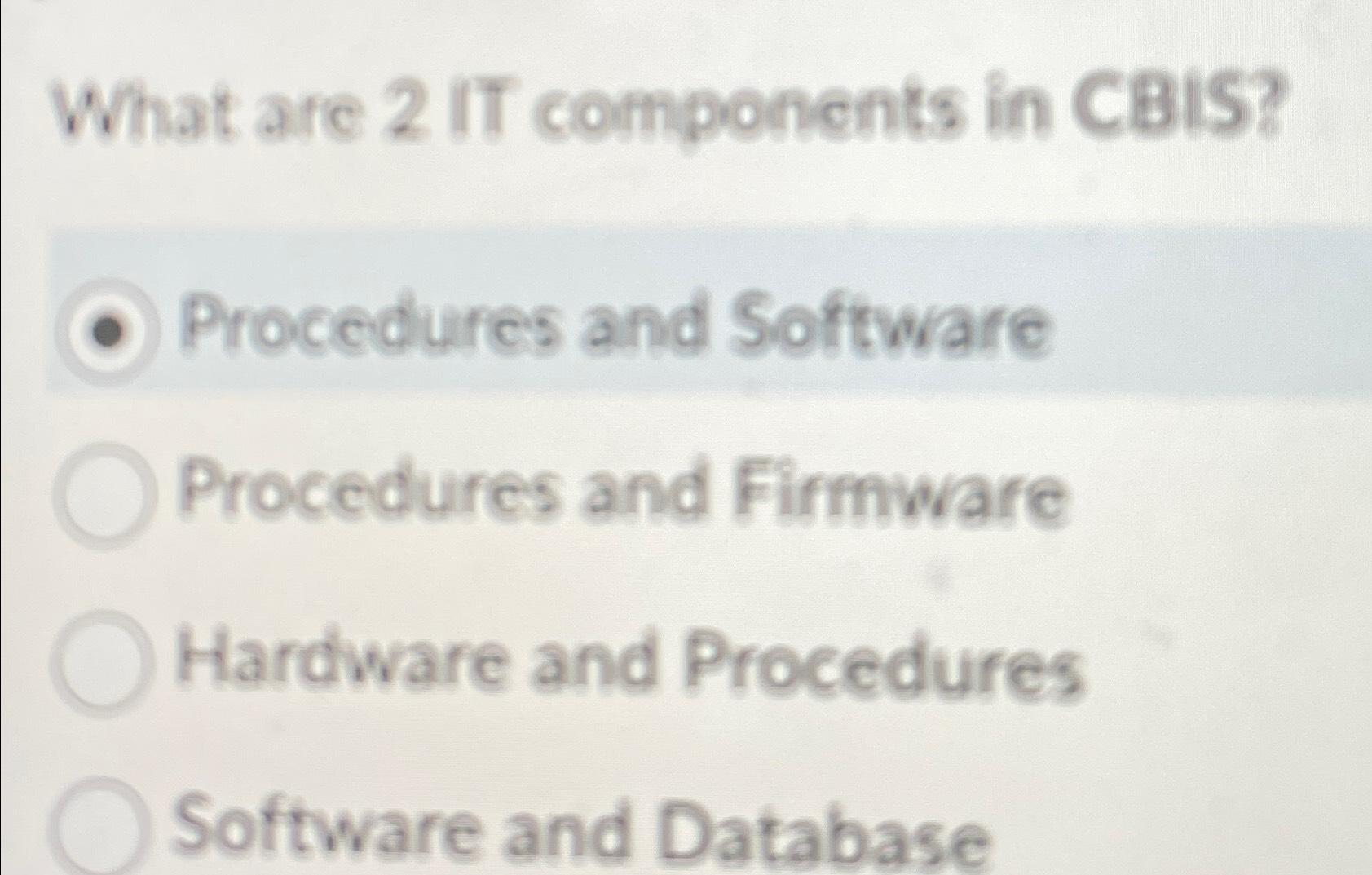 Solved What are 2 ﻿IT components in CBIS?Procedures and | Chegg.com
