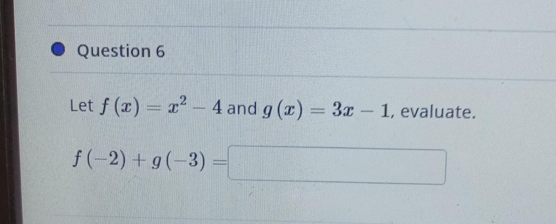 Solved Question 6 Let f(x)=x2−4 and g(x)=3x−1, evaluate | Chegg.com
