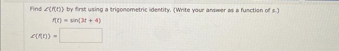 Solved Find L{f(t)} by first using a trigonometric identity. | Chegg.com