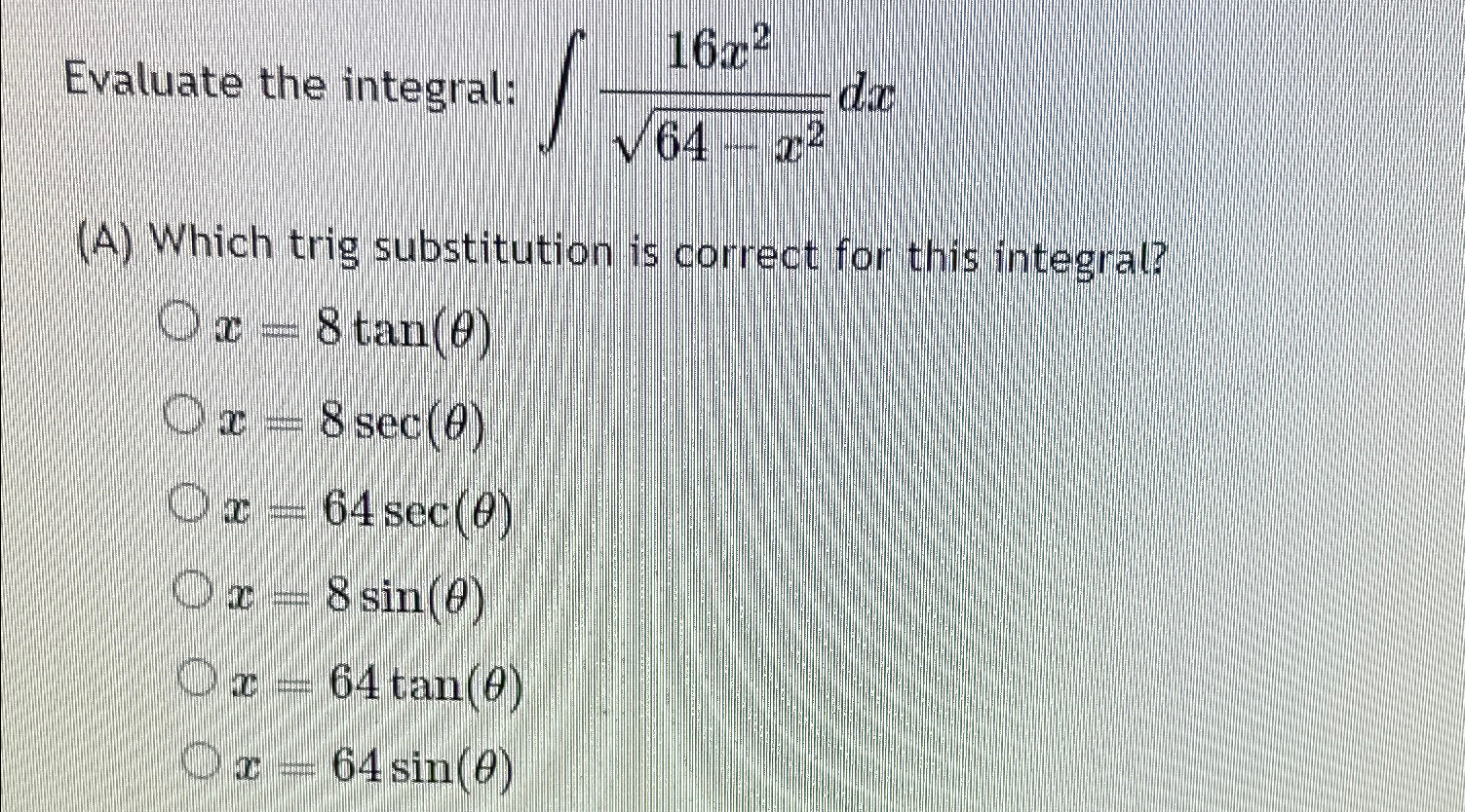 Solved Evaluate the integral: ∫﻿﻿16x264-x22dx(A) ﻿Which trig | Chegg.com