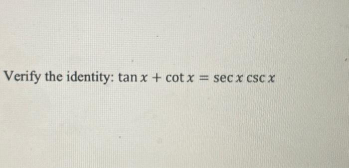 Solved Verify the identity: tanx+cotx=secxcscx | Chegg.com