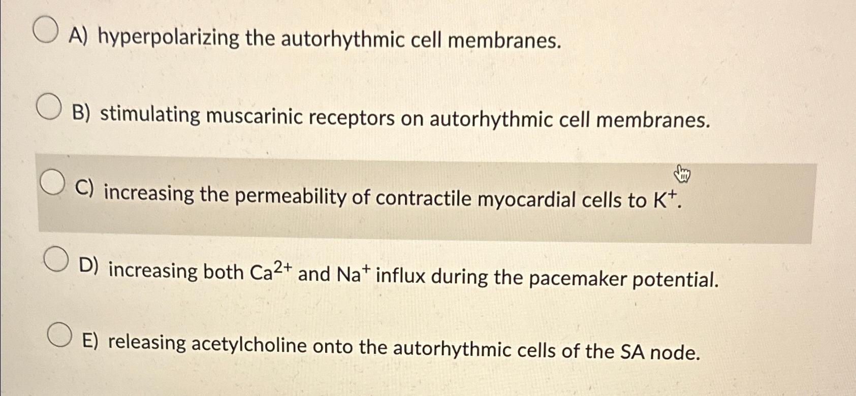 Solved A) ﻿hyperpolarizing the autorhythmic cell | Chegg.com