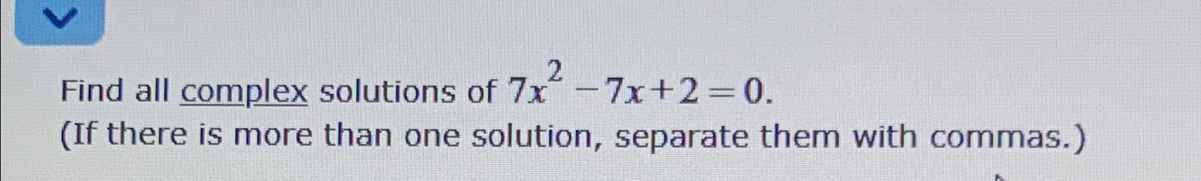 Solved Find all complex solutions of 7x2-7x+2=0.(If there is | Chegg.com