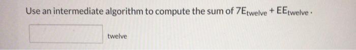 Solved Use an intermediate algorithm to compute the sum of | Chegg.com