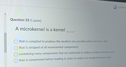 Solved Question 33 (1 ﻿point)A microkernel is a kernelthat | Chegg.com