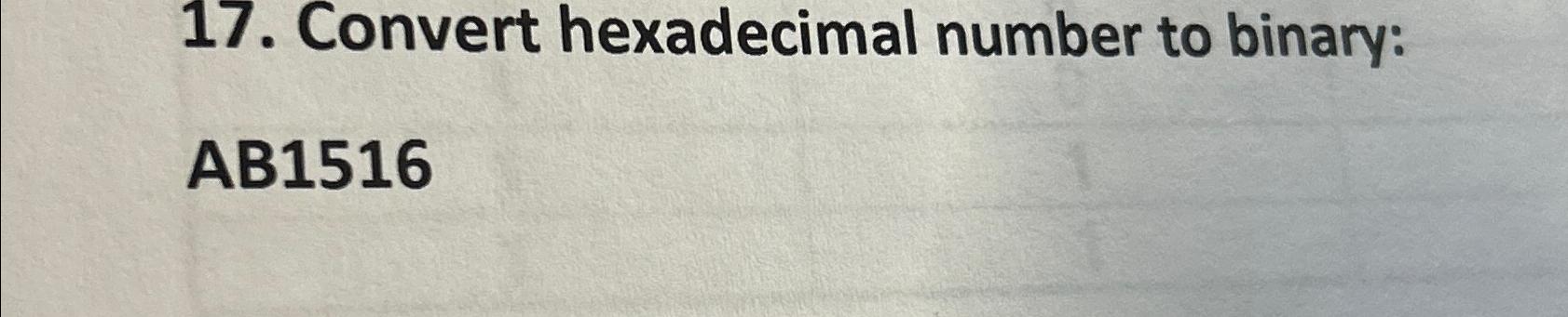 Solved Convert hexadecimal number to binary:AB1516 | Chegg.com