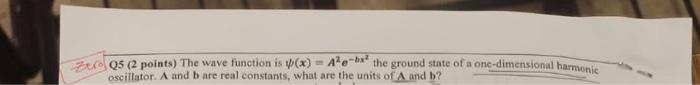 Solved Q5 (2 points) The wave function is ψ(x)=A2e−bx2 the | Chegg.com