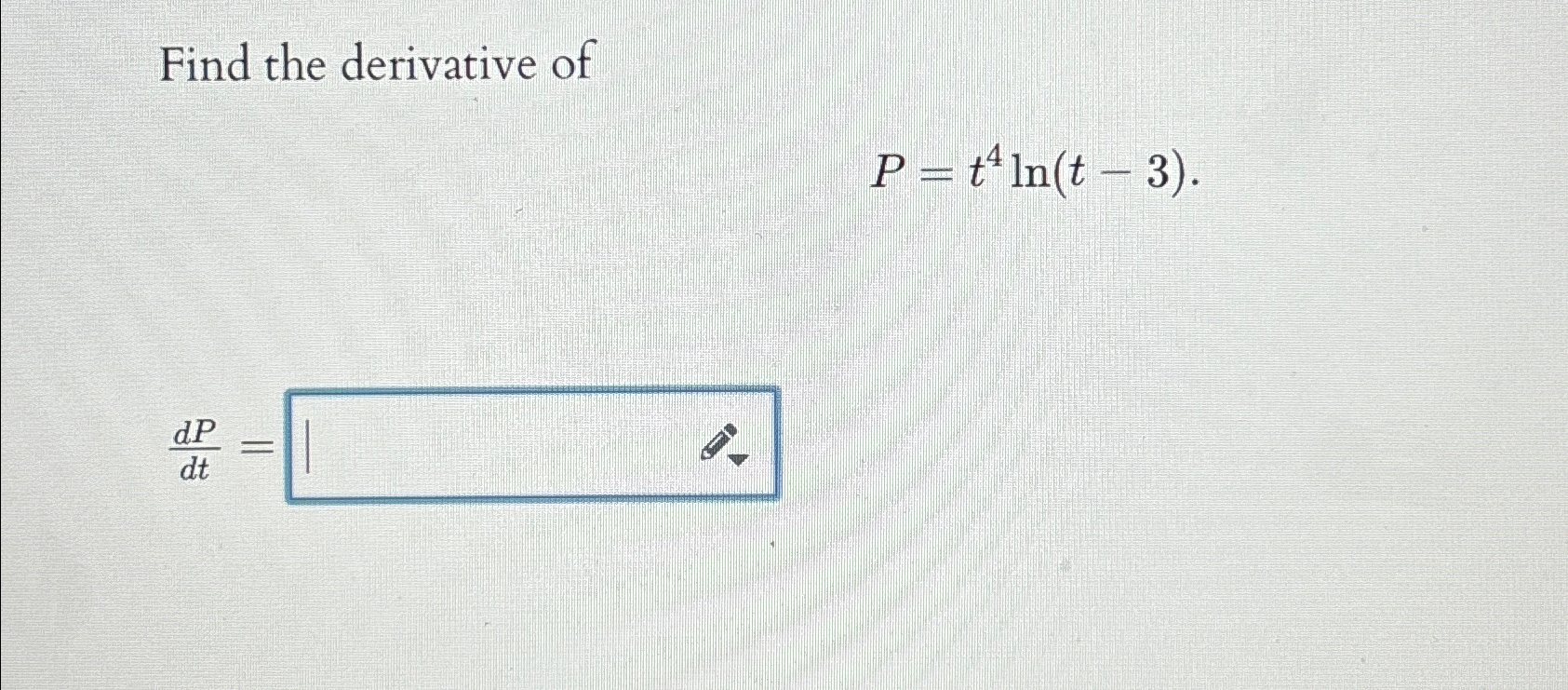 Solved Find the derivative ofP=t4ln(t-3)dPdt= | Chegg.com