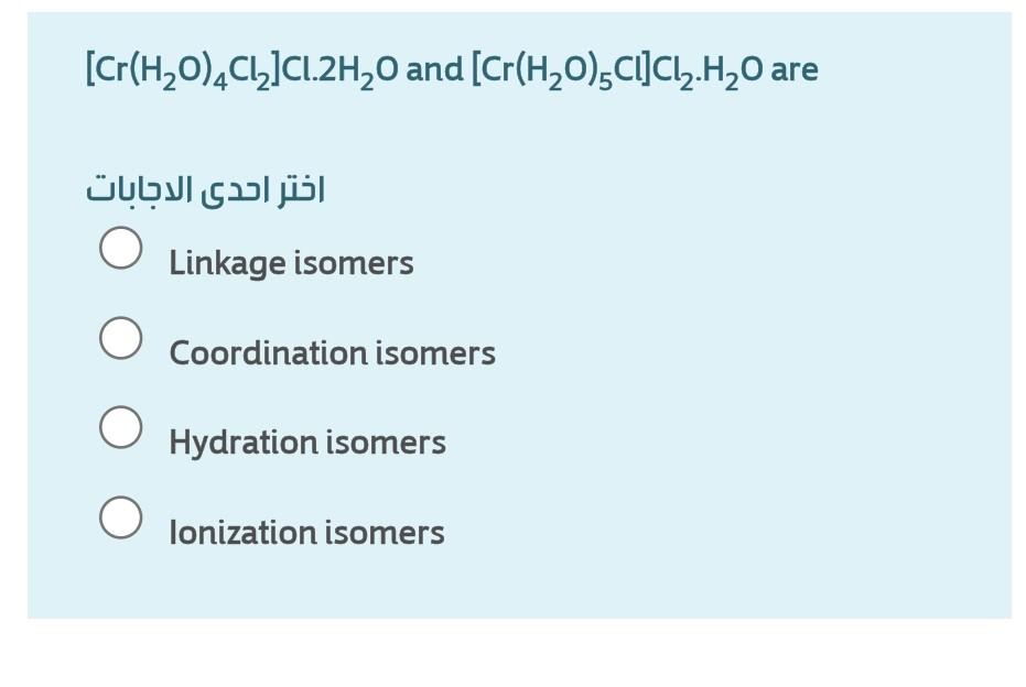 Solved [Cr(H20) Cl]C1.2H20 and [Cr(H20),CI]CI..H20 are اختر | Chegg.com