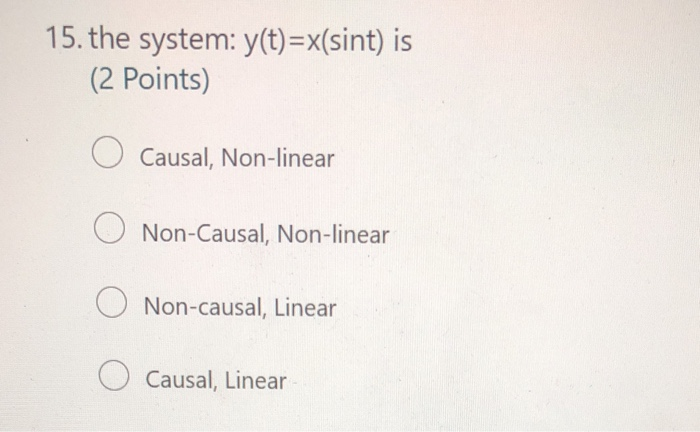 Solved 15. the system: y(t)=x(sint) is (2 points) O Causal, | Chegg.com