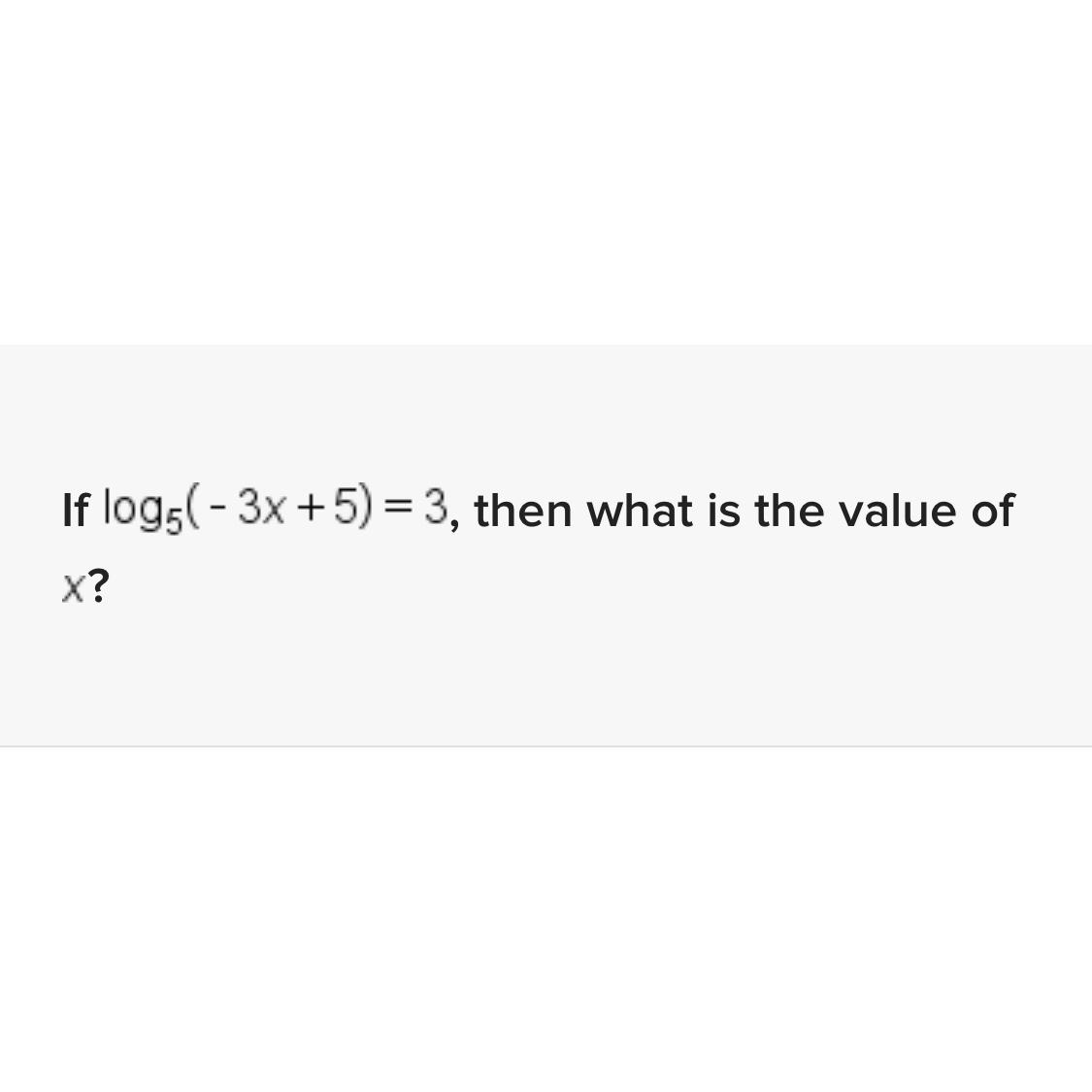 Solved If log5(-3x+5)=3, ﻿then what is the value of x ? | Chegg.com
